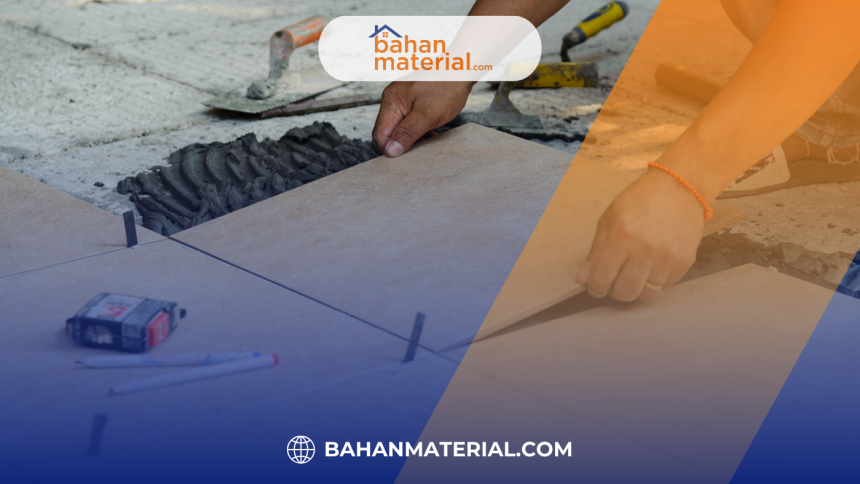 Cara Memasang Keramik yang Mudah dan Rapi – Bahan Material