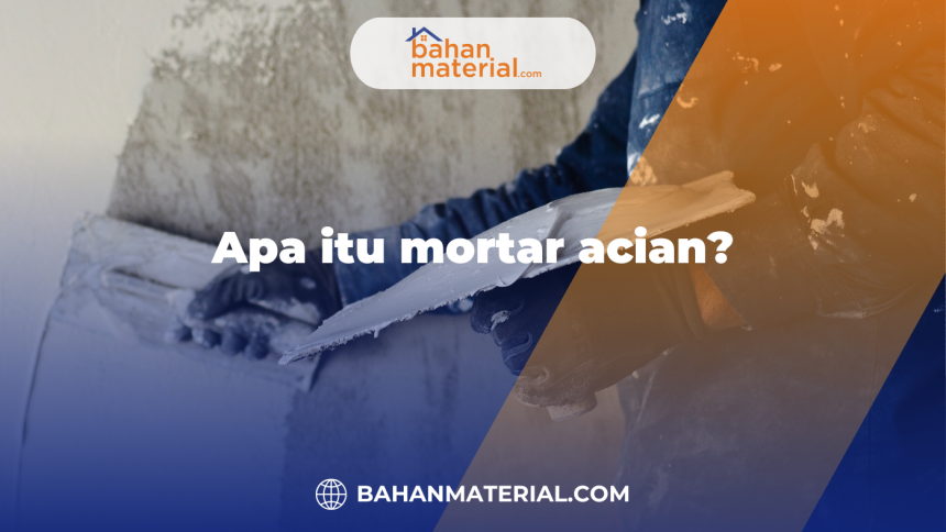 Perbedaan Mortar Plester dan Mortar Acian untuk Konstruksi